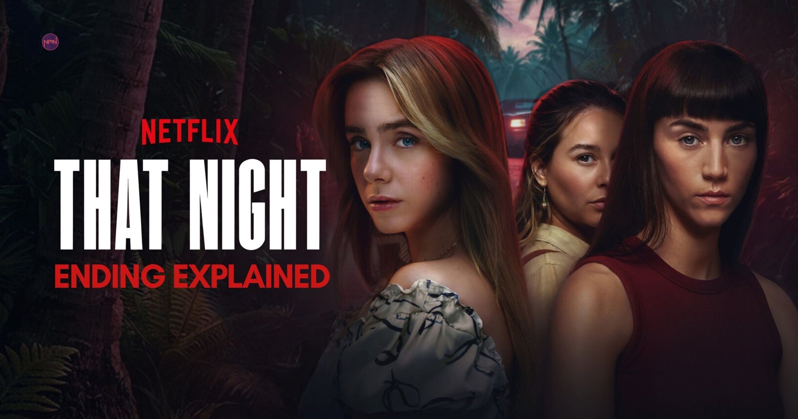 Netflix’s ‘That Night’ Ending Explained: What Really Happened to Wil?